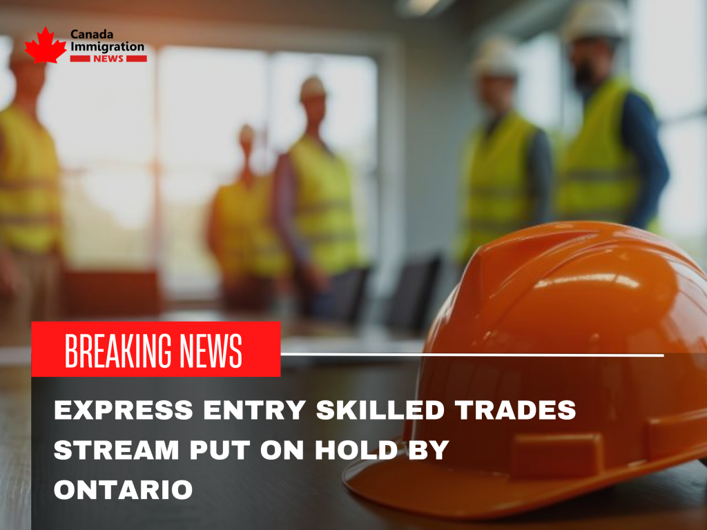 Express Entry Skilled Trades Stream Put on Hold by Ontario - Latest ...