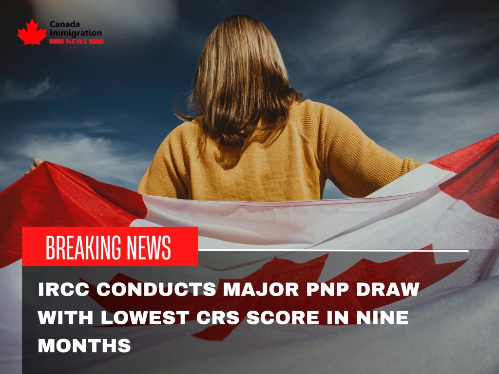 IRCC Conducts Major PNP Draw with Lowest CRS Score in Nine Months ...