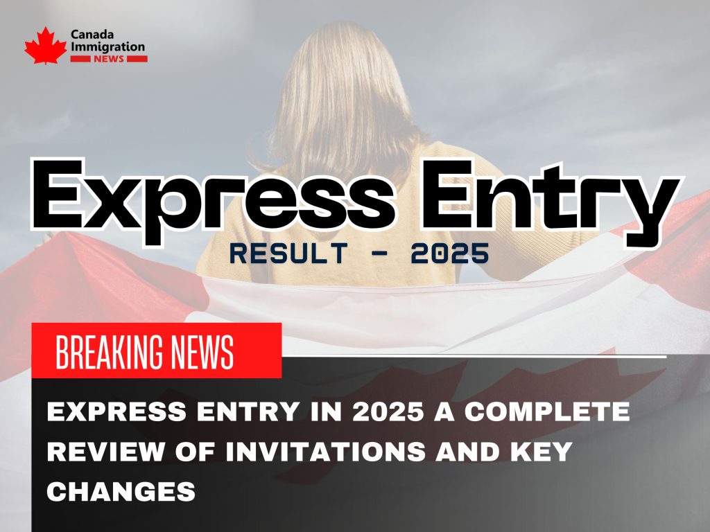 Express Entry in 2025 A Complete Review of Invitations and Key Changes ...